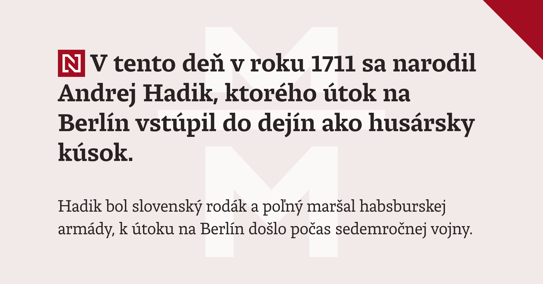 V tento deň v roku 1711 sa narodil Andrej Hadik, ktorého útok na Berlín ...