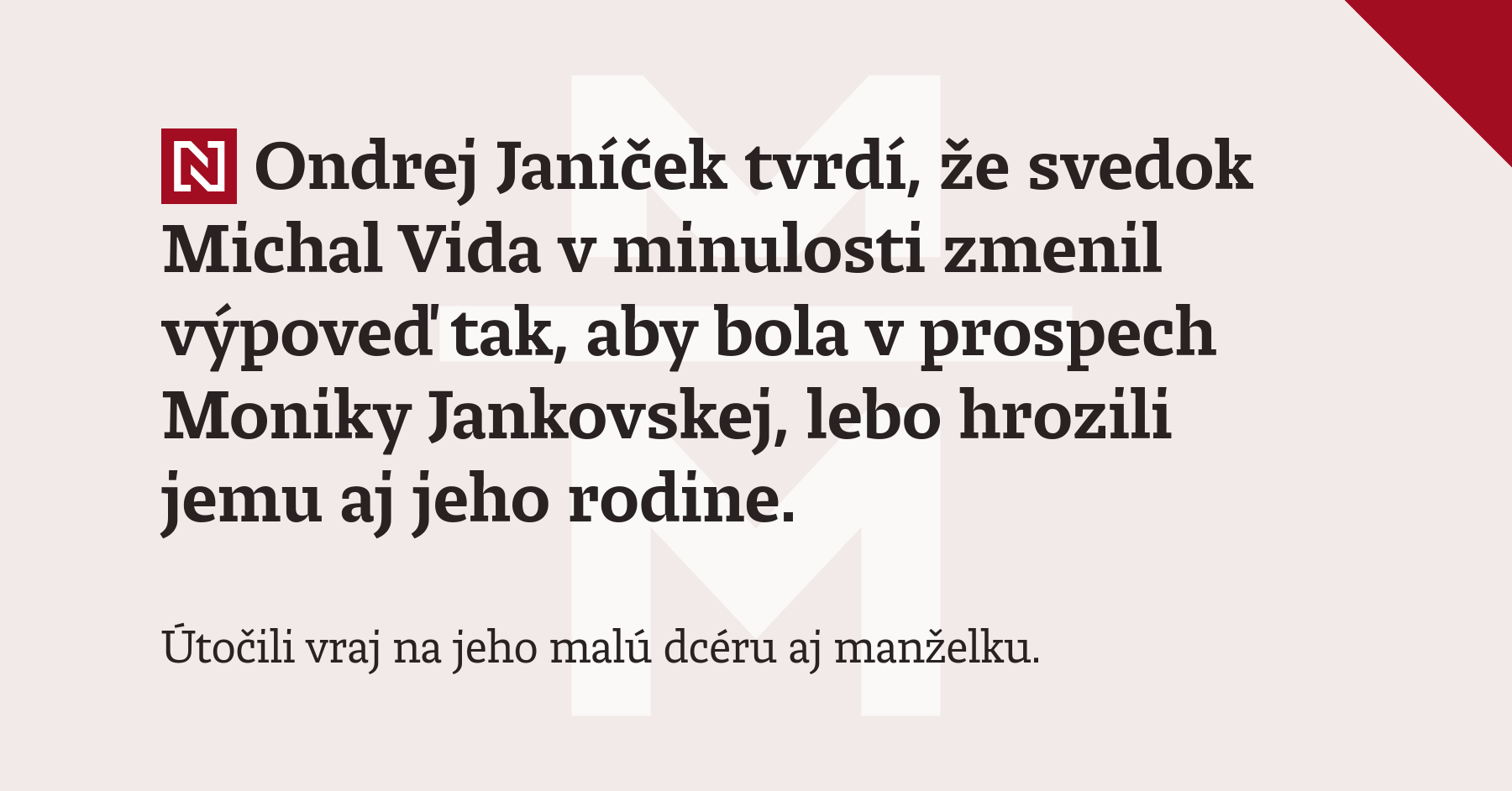 Ondrej Janíček tvrdí, že svedok Michal Vida v minulosti zmenil výpoveď tak, aby bola v prospech ...
