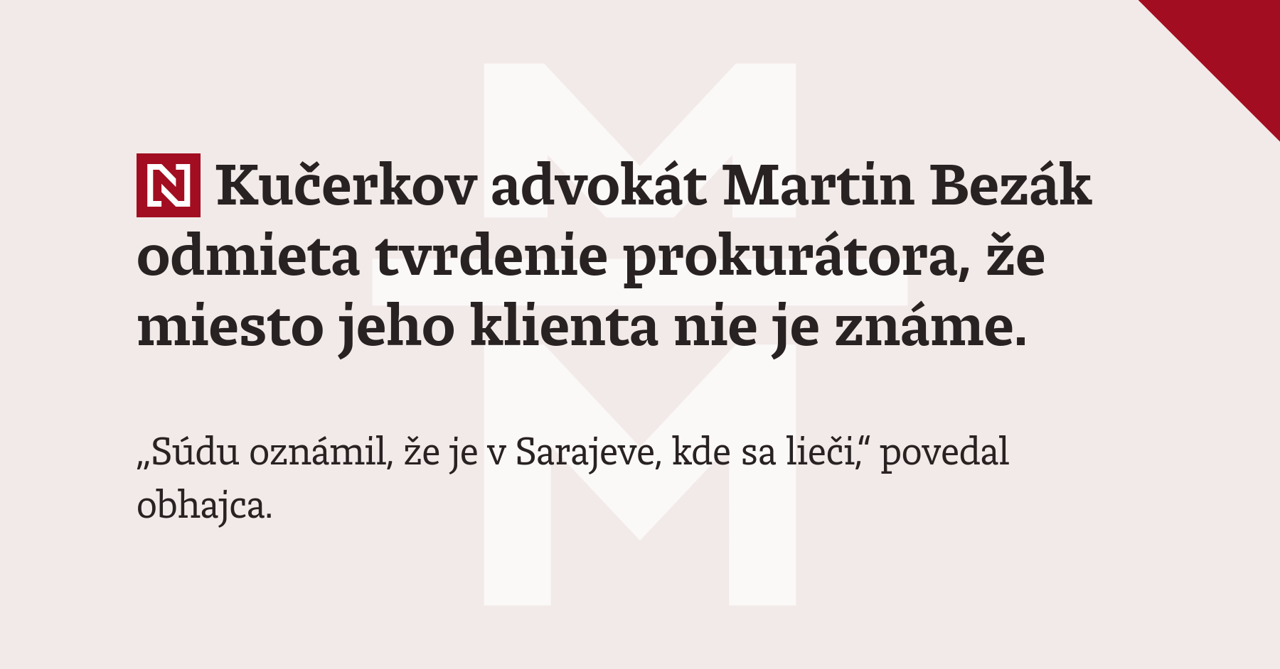 Kučerkov advokát Martin Bezák odmieta tvrdenie prokurátora, že miesto ...