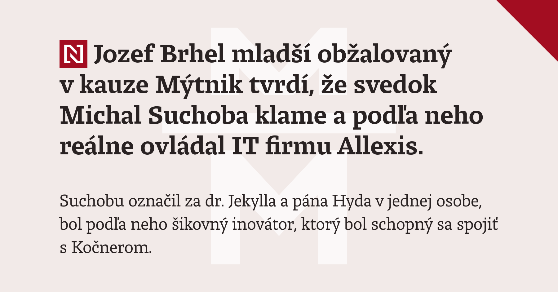 Jozef Brhel mladší obžalovaný v kauze Mýtnik tvrdí, že svedok Michal Suchoba klame