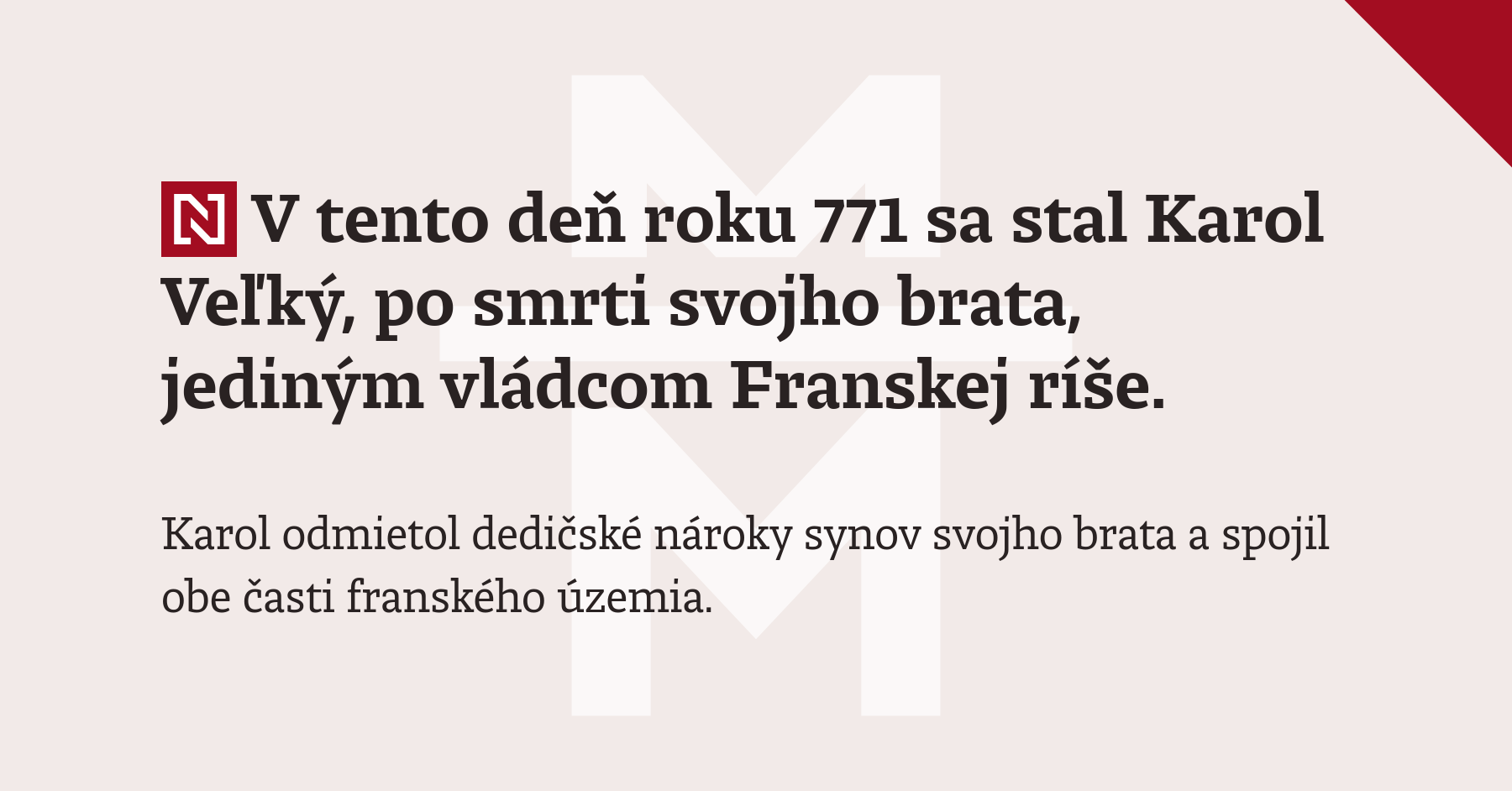 V tento deň roku 771 sa stal Karol Veľký, po smrti svojho brata ...