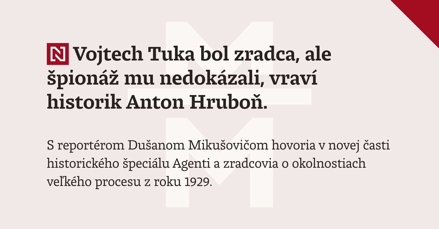 Vojtech Tuka bol zradca, ale špionáž mu nedokázali, vraví historik Anton Hruboň