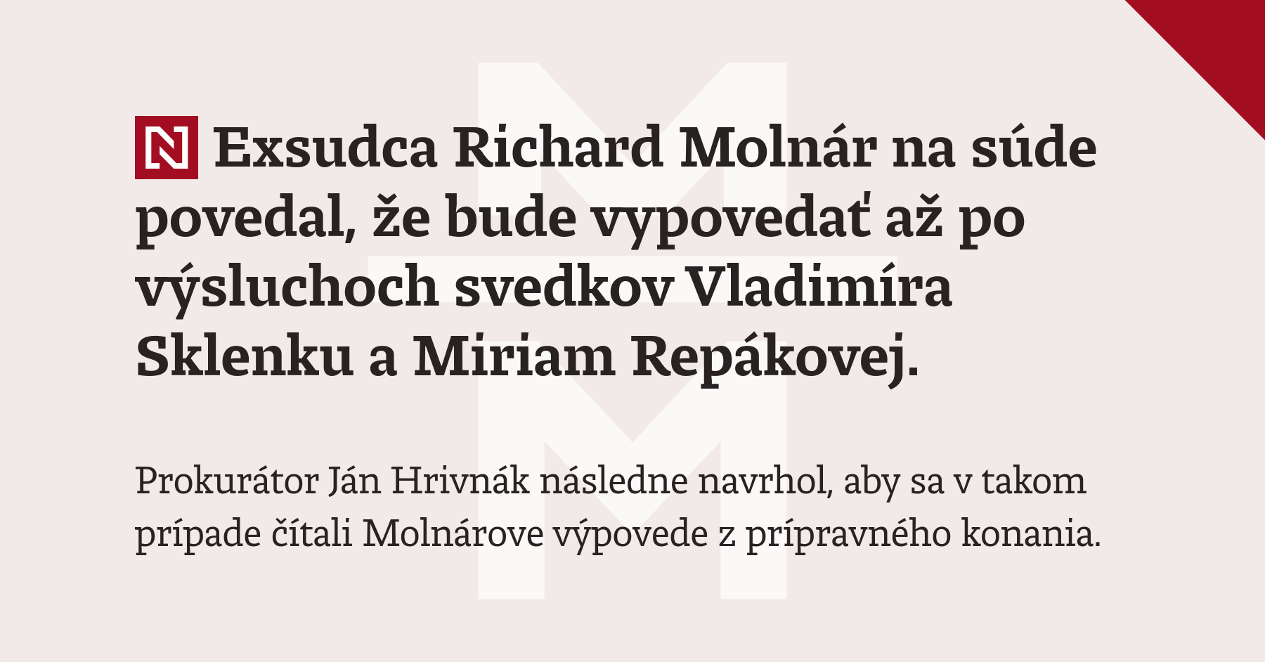 Exsudca Richard Molnár na súde povedal, že bude vypovedať až po ...