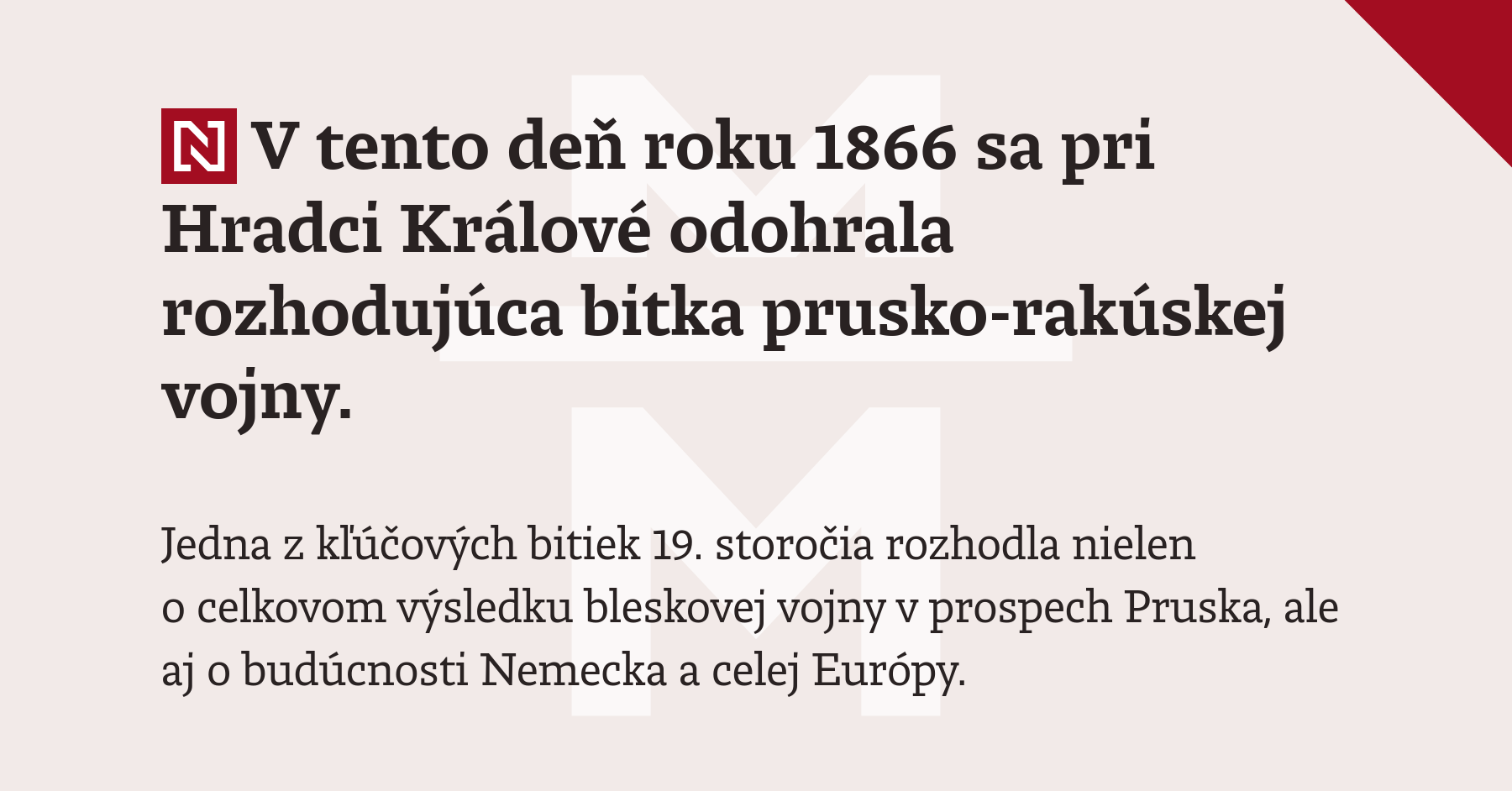 V tento deň roku 1866 sa pri Hradci Králové odohrala rozhodujúca bitka ...