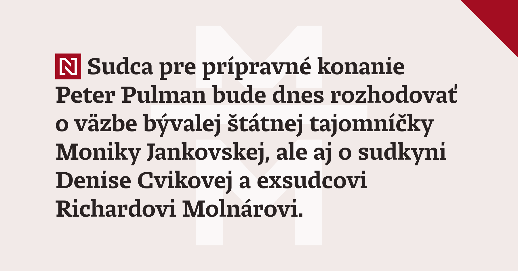 Sudca pre prípravné konanie Peter Pulman bude dnes rozhodovať o väzbe