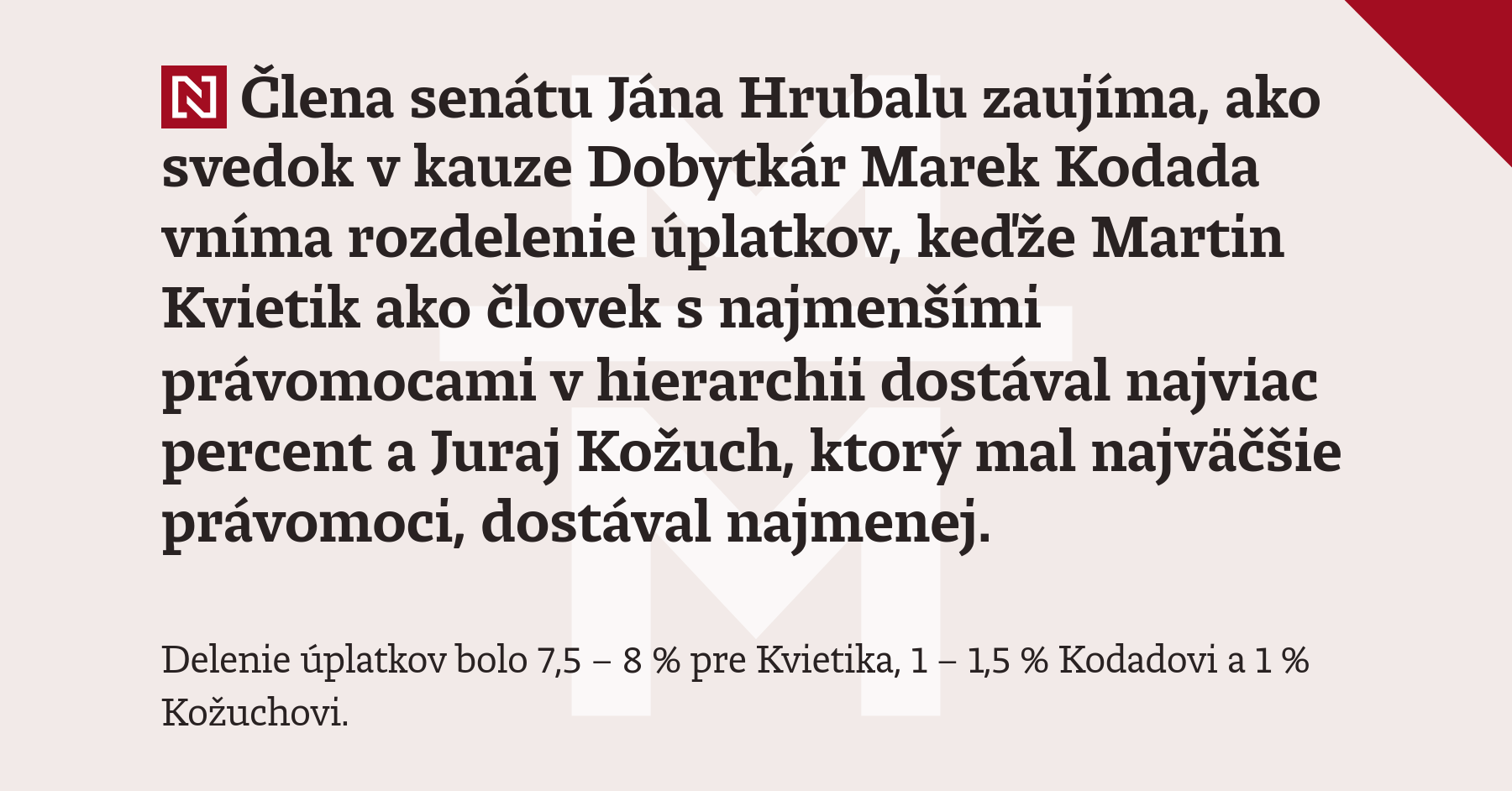 Člena senátu Jána Hrubalu zaujíma, ako svedok v kauze Dobytkár Marek Kodada vníma rozdelenie ...